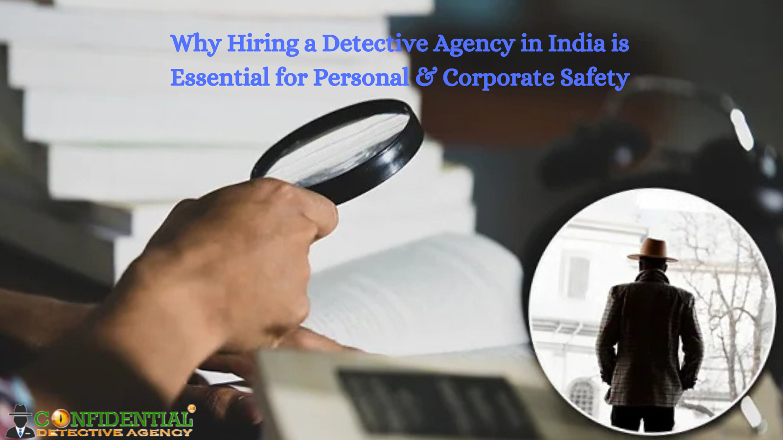 Why Hiring a Detective Agency in India is Essential